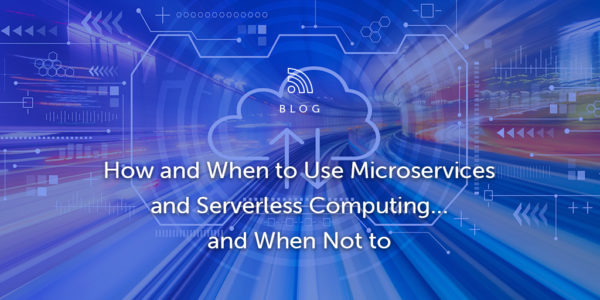 When to Use Microservices and Serverless Computing