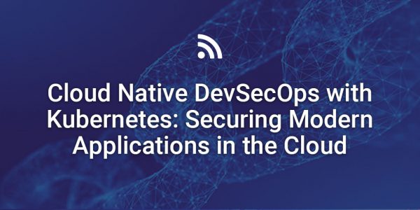 Securing Modern Apps with Cloud-Native DevSecOps