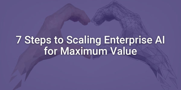 7 Steps to Scaling Enterprise AI for Maximum Value - Apexon