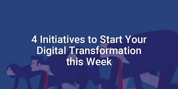 4 Initiatives to Start Your Digital Transformation This Week