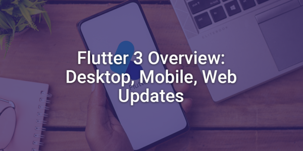 Flutter 3 Overview: Desktop, Mobile, Web Updates - Apexon