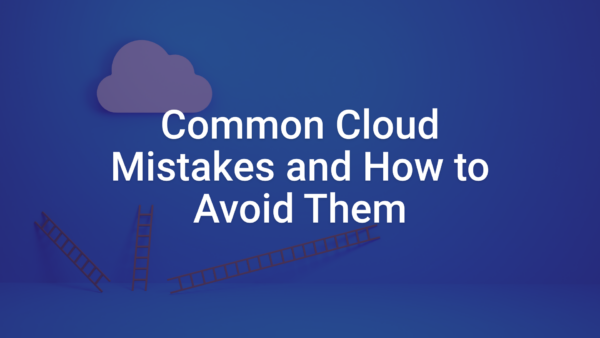 Common Cloud Mistakes and How to Avoid Them